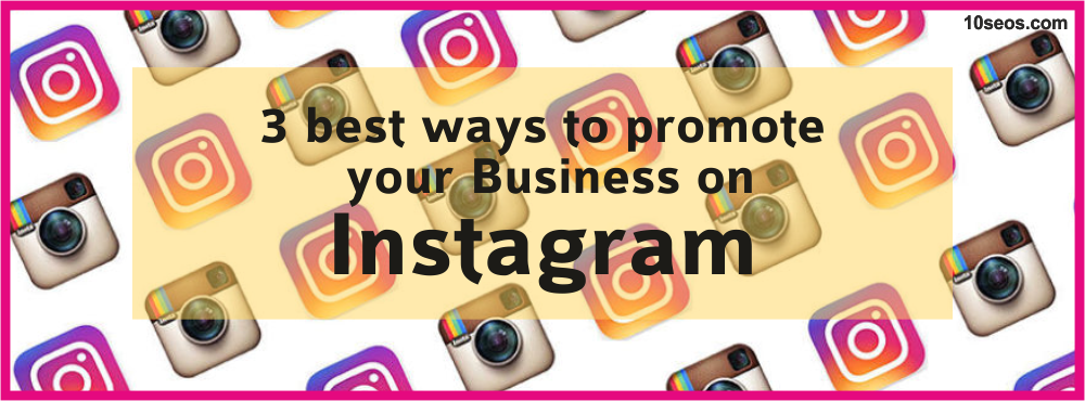 3 Best Ways To Promote Your Business On Instagram