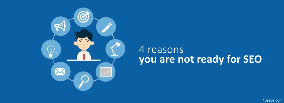 4 Reasons You Are Not Ready For SEO